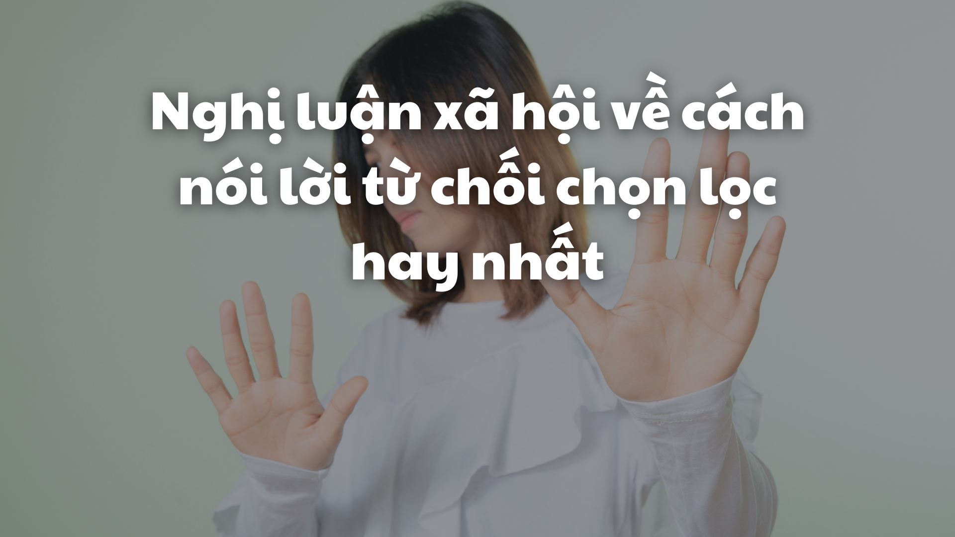 Nghị luận xã hội về cách nói lời từ chối chọn lọc hay nhất