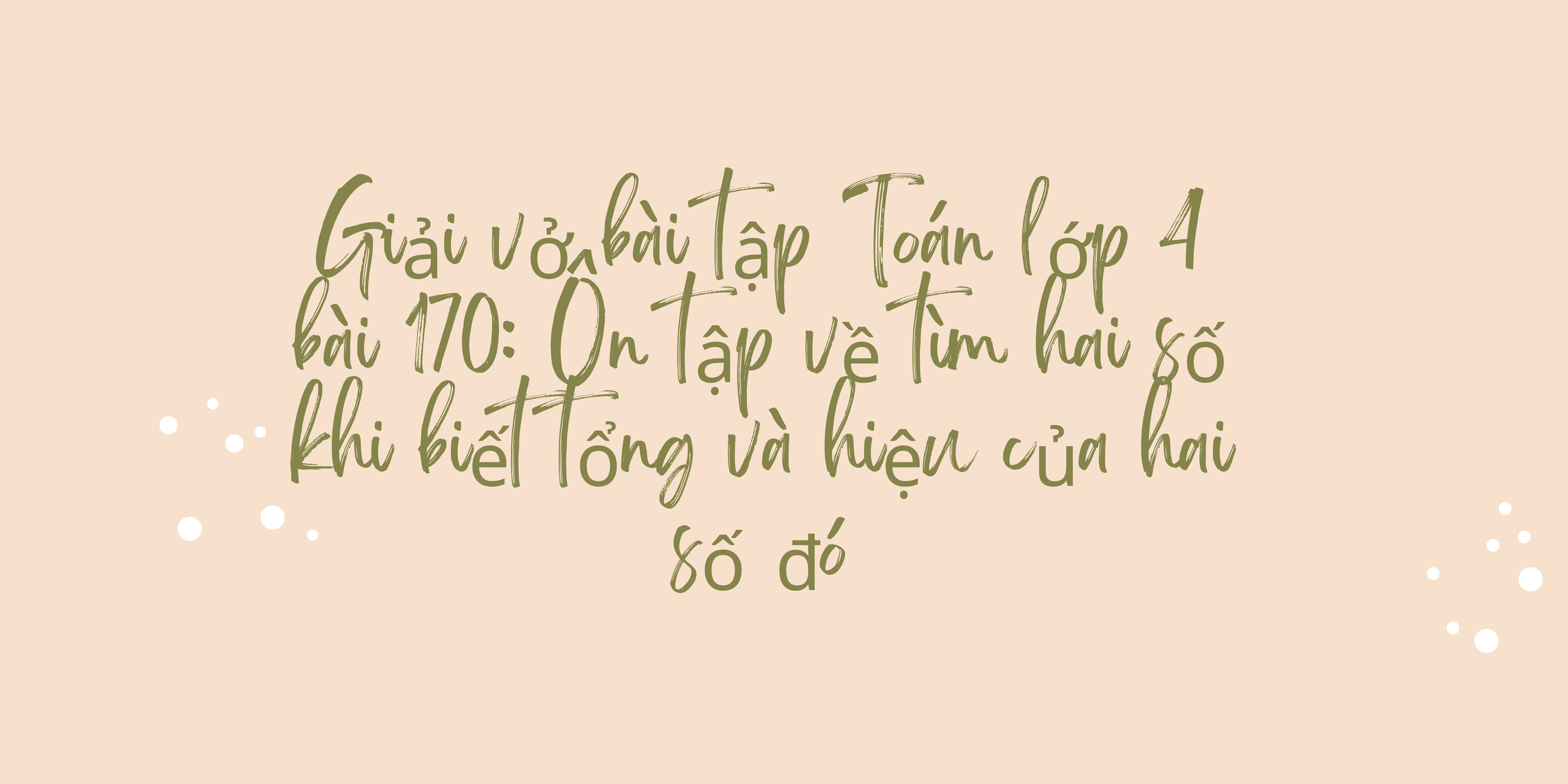 Giải vở bài tập Toán lớp 4 bài 170: Ôn tập về tìm hai số khi biết tổng ...