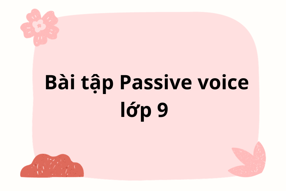 Bài tập Passive voice câu bị động tiếng anh lớp 9