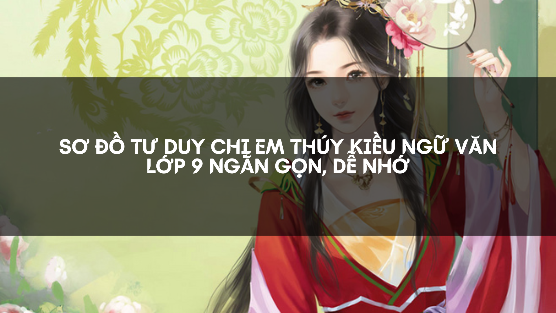 Sơ đồ tư duy Chị em Thúy Kiều Ngữ văn lớp 9 ngắn gọn, dễ nhớ