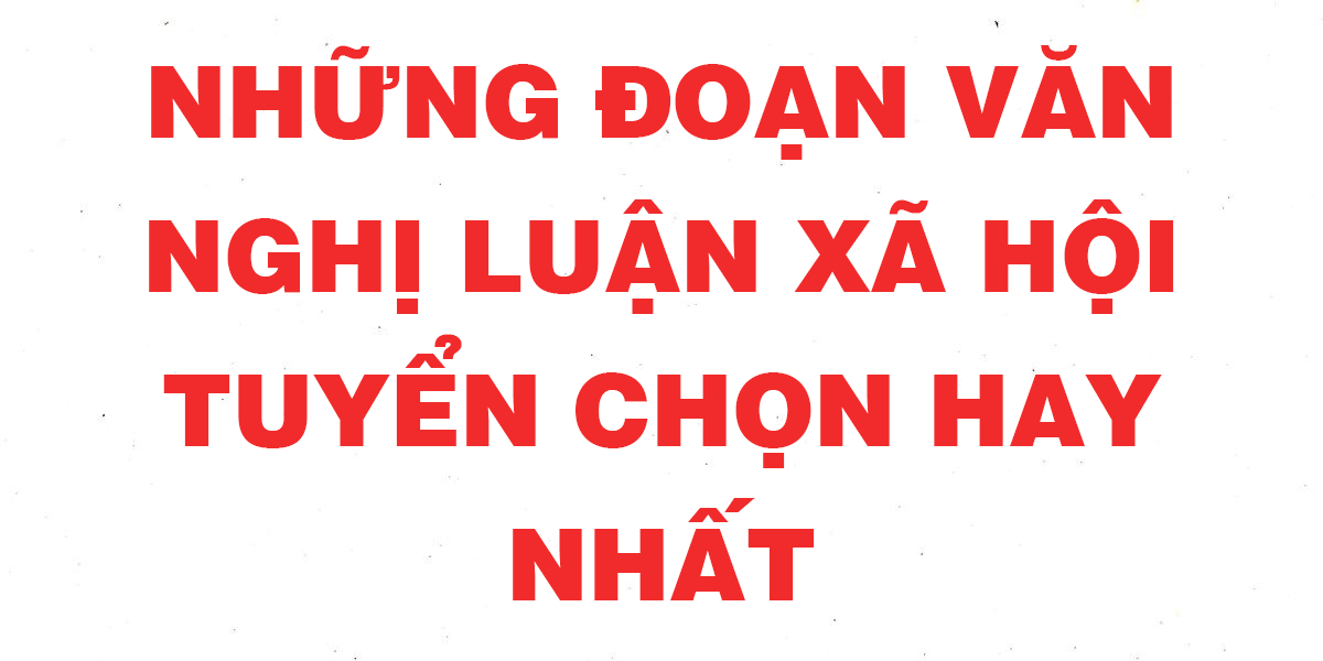 Danh sách đoạn văn nghị luận xã hội 200 chữ