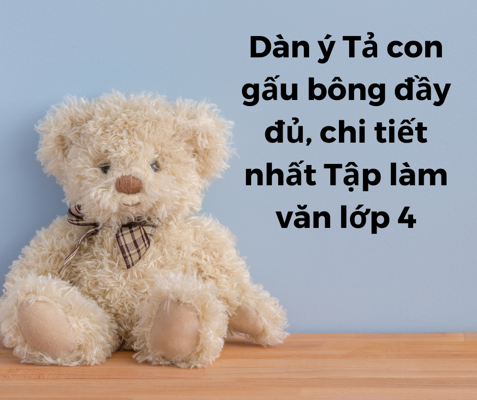 Dàn ý Tả con gấu bông đầy đủ, chi tiết nhất Tập làm văn lớp 4
