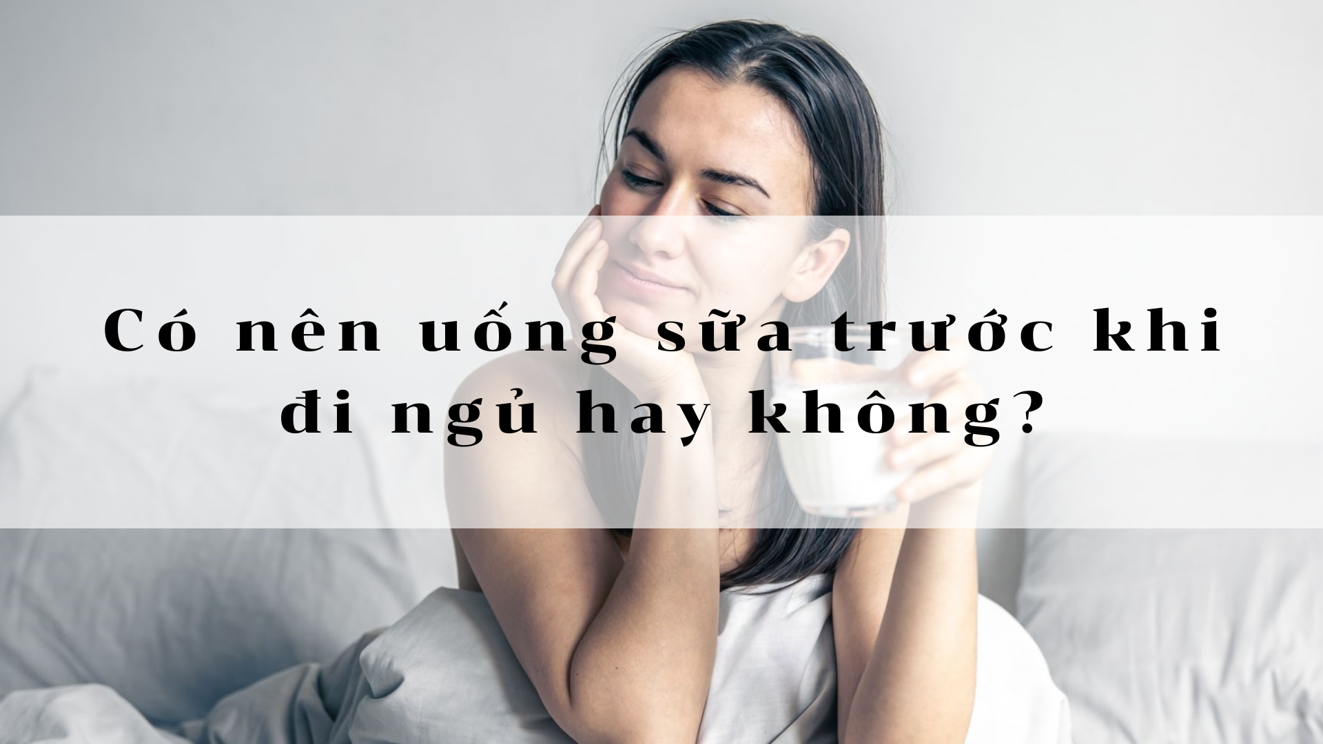 Có nên uống sữa trước khi đi ngủ hay không?