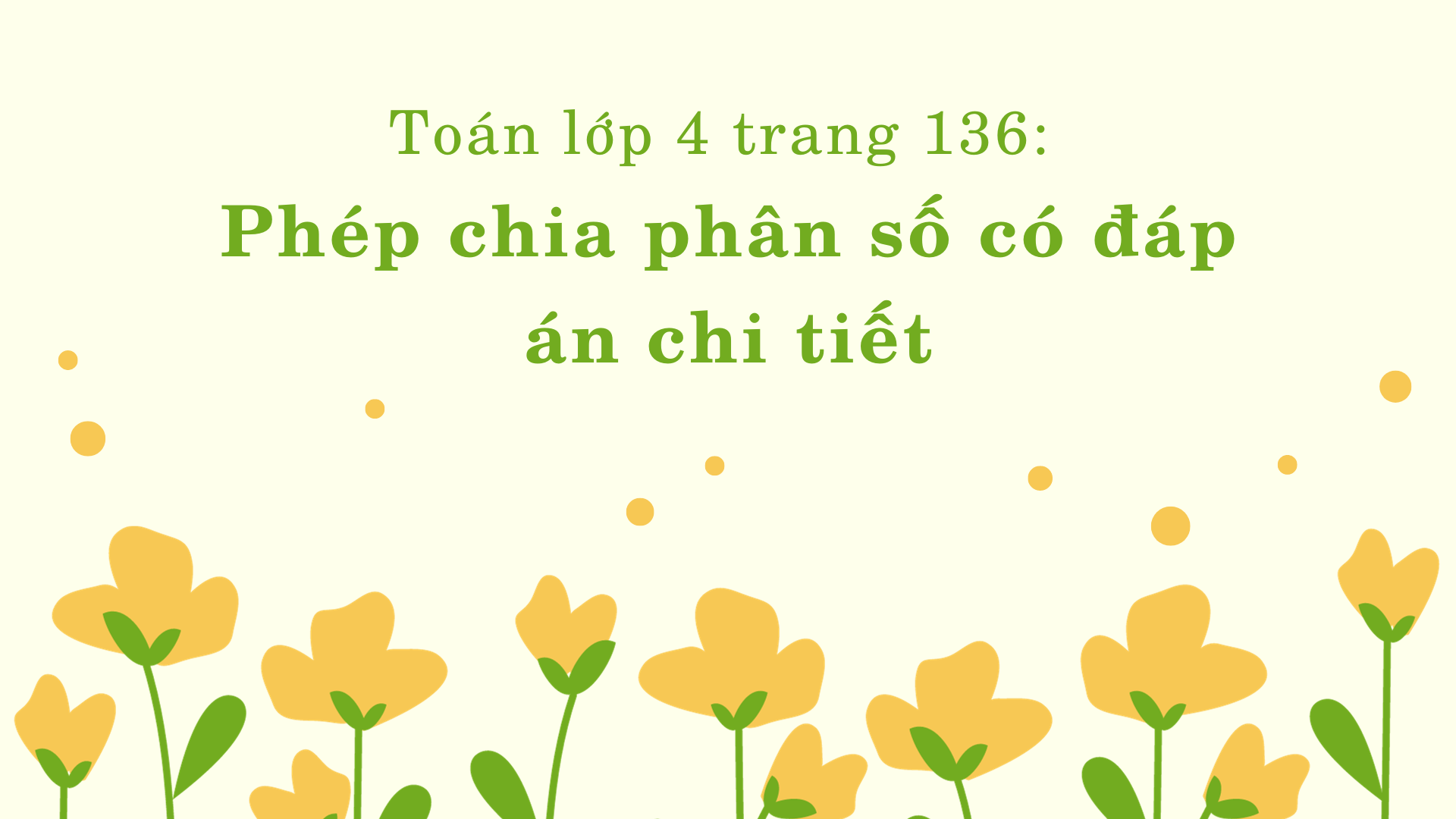 Toán lớp 4 trang 136: Phép chia phân số có đáp án chi tiết nhất