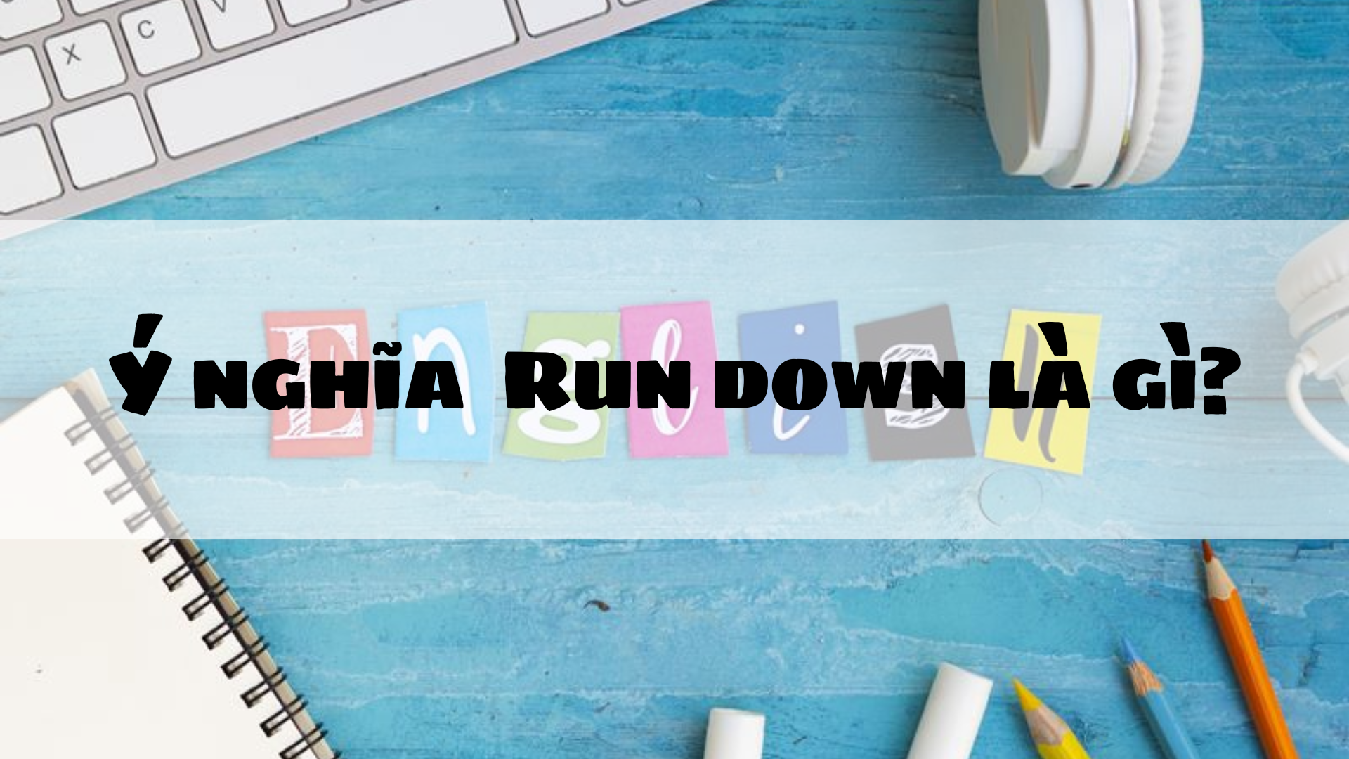 Ý nghĩa Run down là gì?