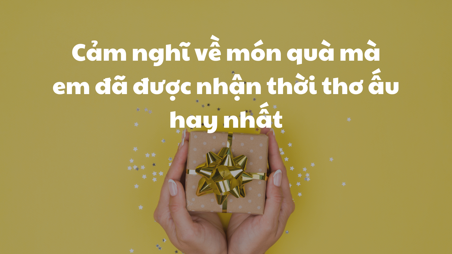 Cảm nghĩ về món quà mà em đã được nhận thời thơ ấu hay nhất