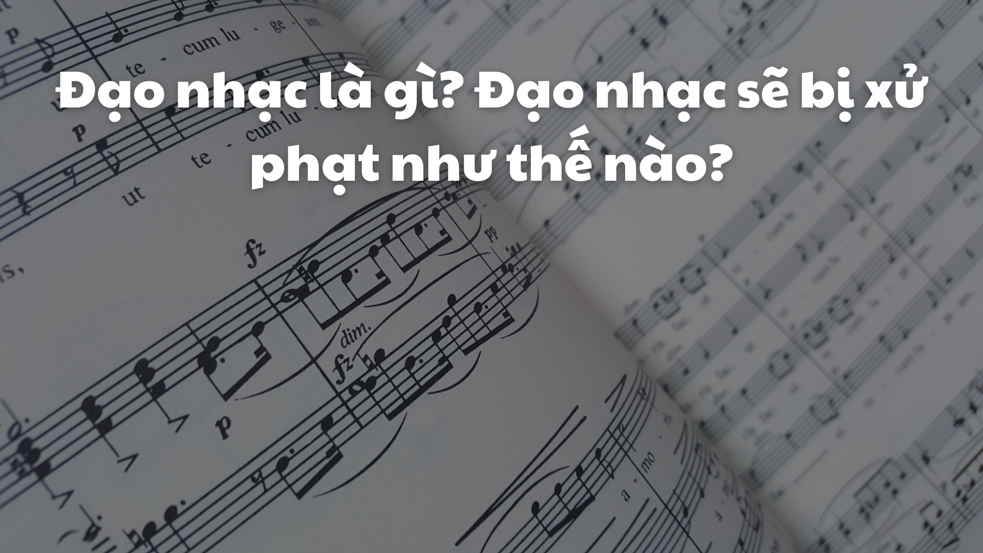 Đạo nhạc là gì? Đạo nhạc sẽ bị xử phạt như thế nào?