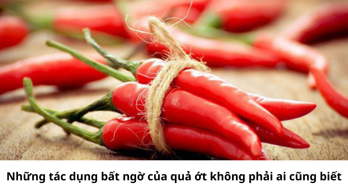 Những tác dụng bất ngờ của quả ớt không phải ai cũng biết