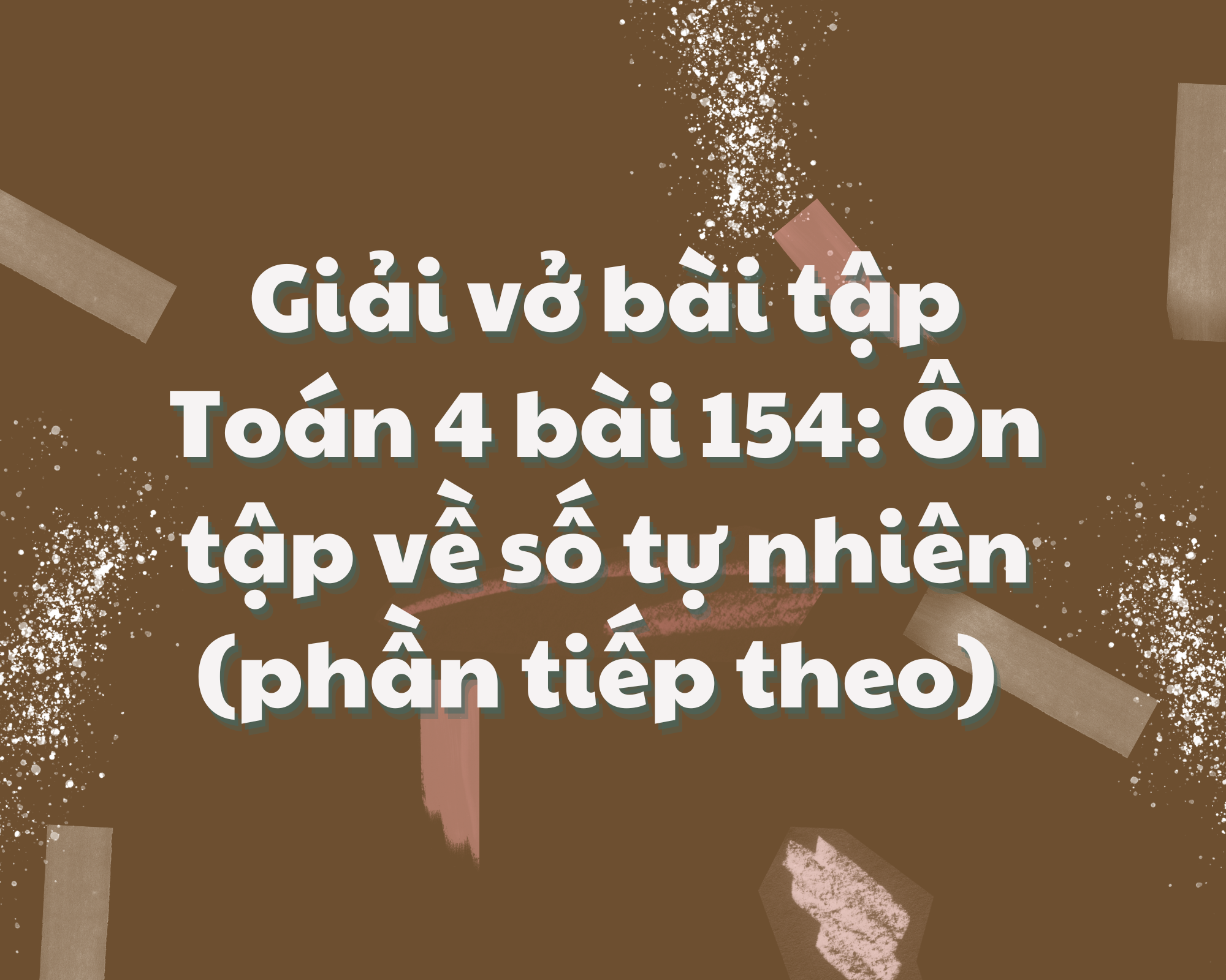 Giải vở bài tập Toán 4 bài 154: Ôn tập về số tự nhiên (phần tiếp theo)
