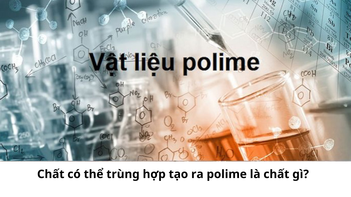 Chất có thể trùng hợp tạo ra polime là chất gì?