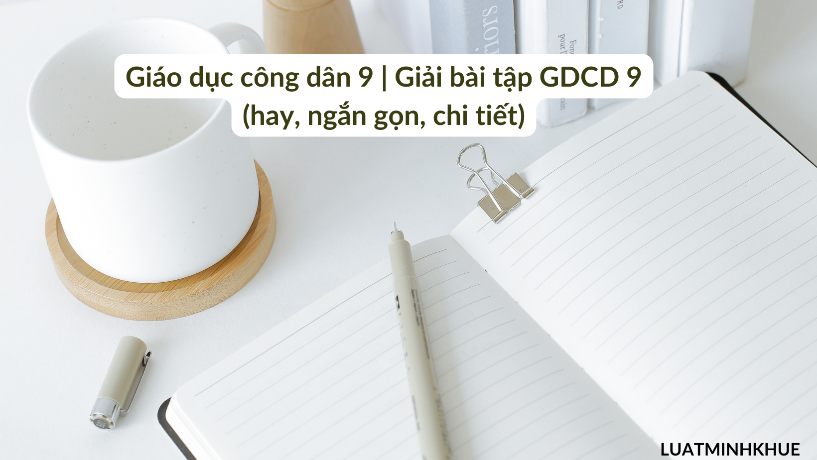 Giáo dục công dân 9 | Giải bài tập GDCD 9 (hay, ngắn gọn, chi tiết)