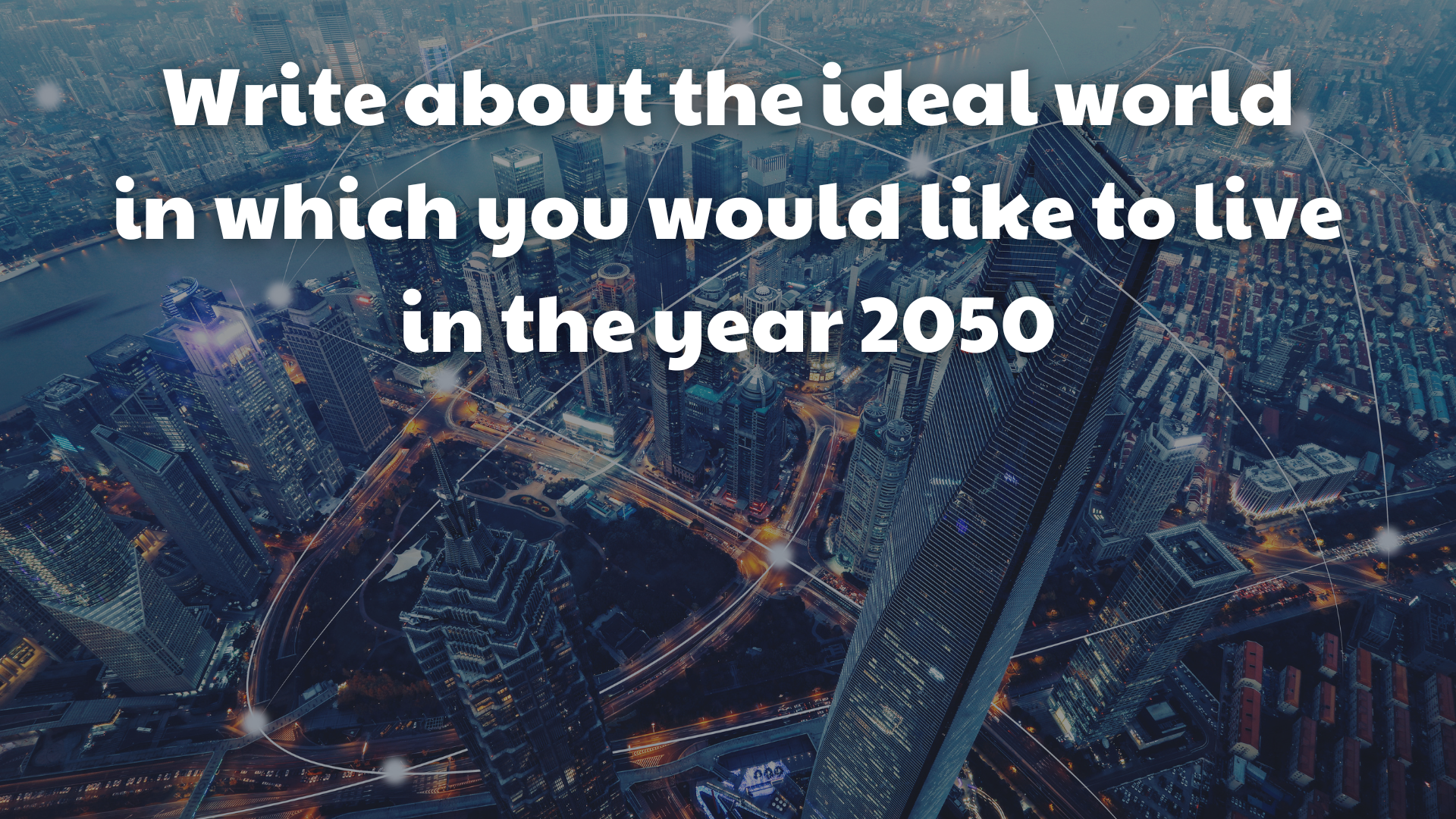 The ideal world in which you would like to live in the year 2050