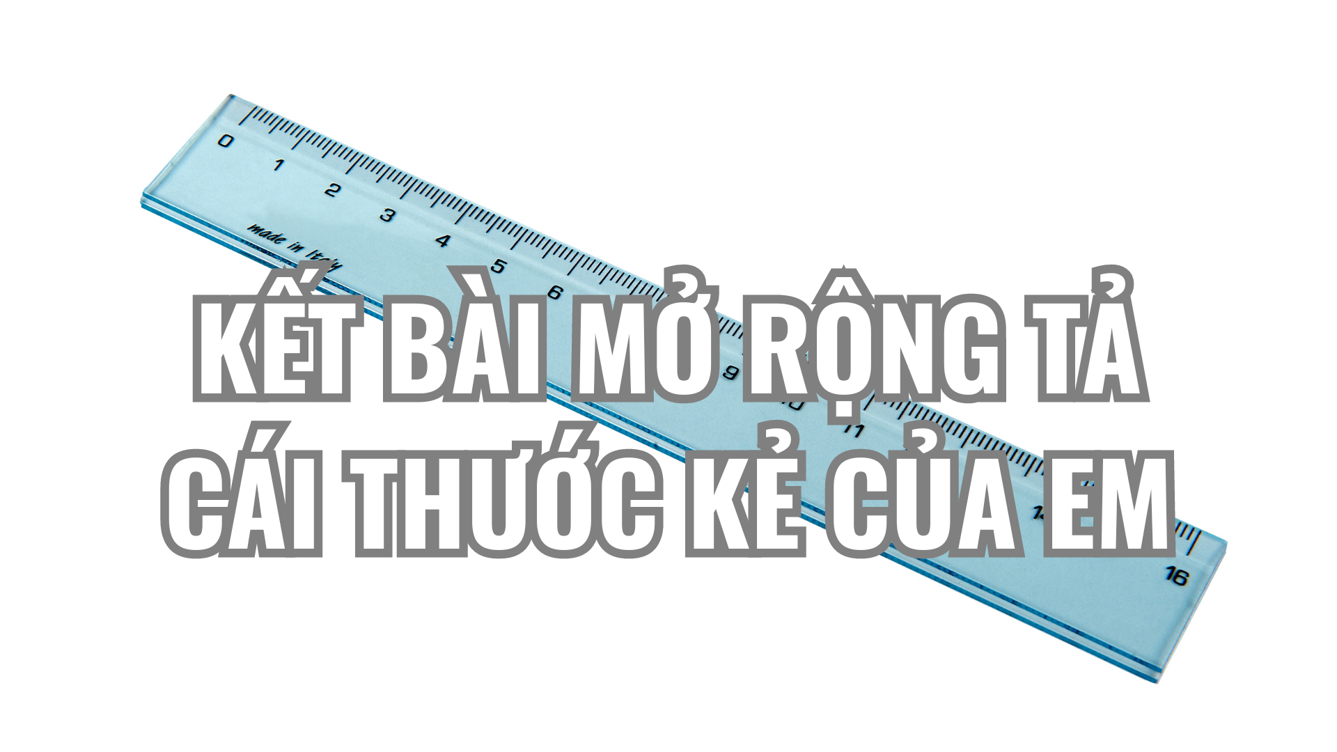 Kết bài mở rộng Tả cái thước kẻ của em