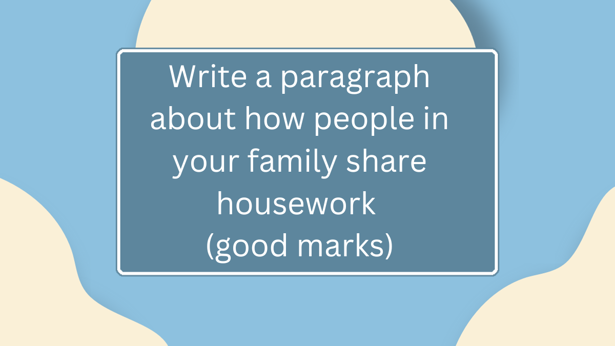 Write a paragraph about how people in your family share housework (good ...