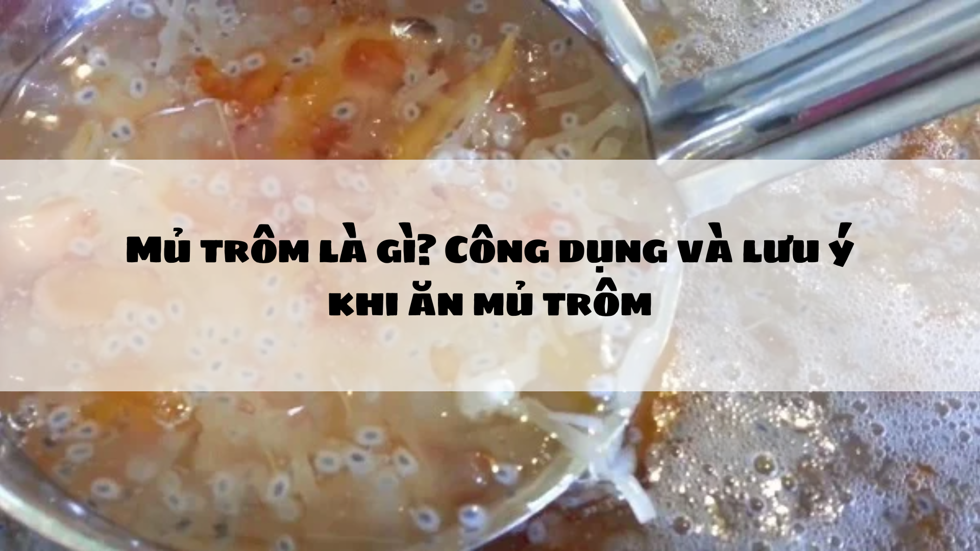 Mủ trôm là gì? Công dụng và lưu ý khi ăn mủ trôm