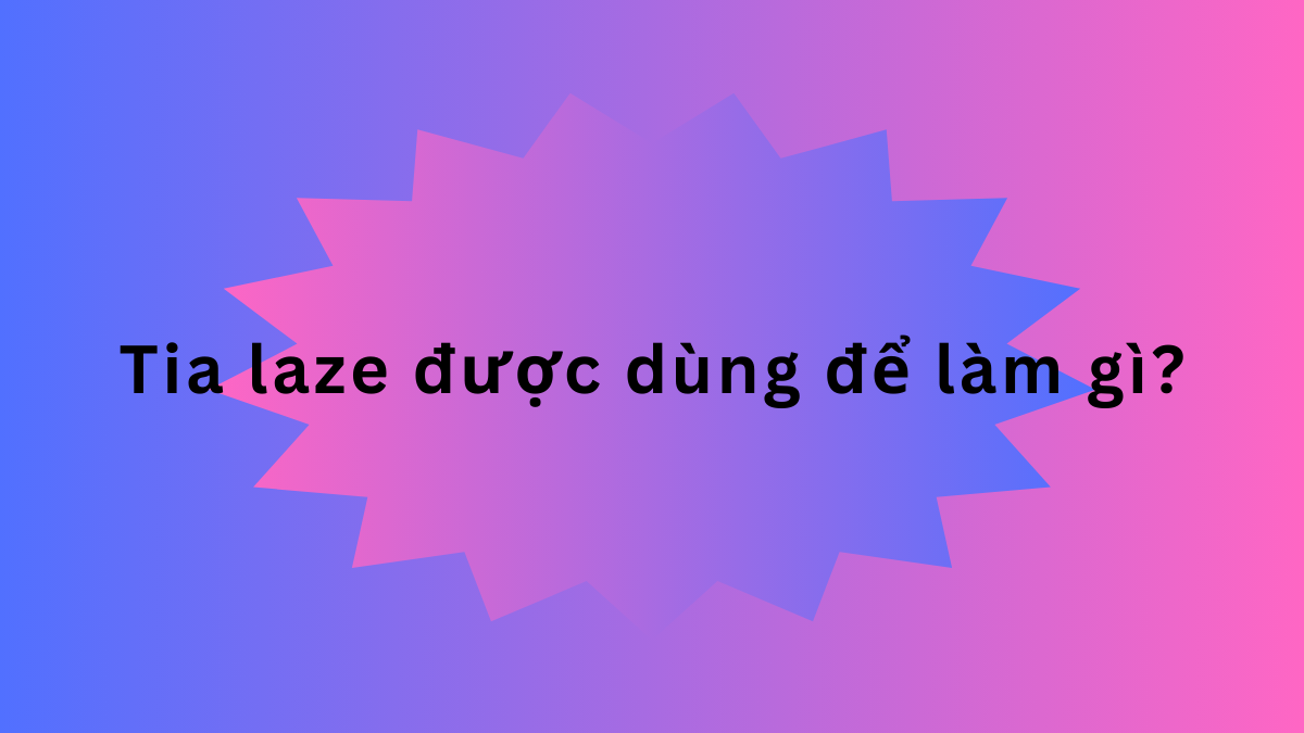 Tia laze được dùng để làm gì?
