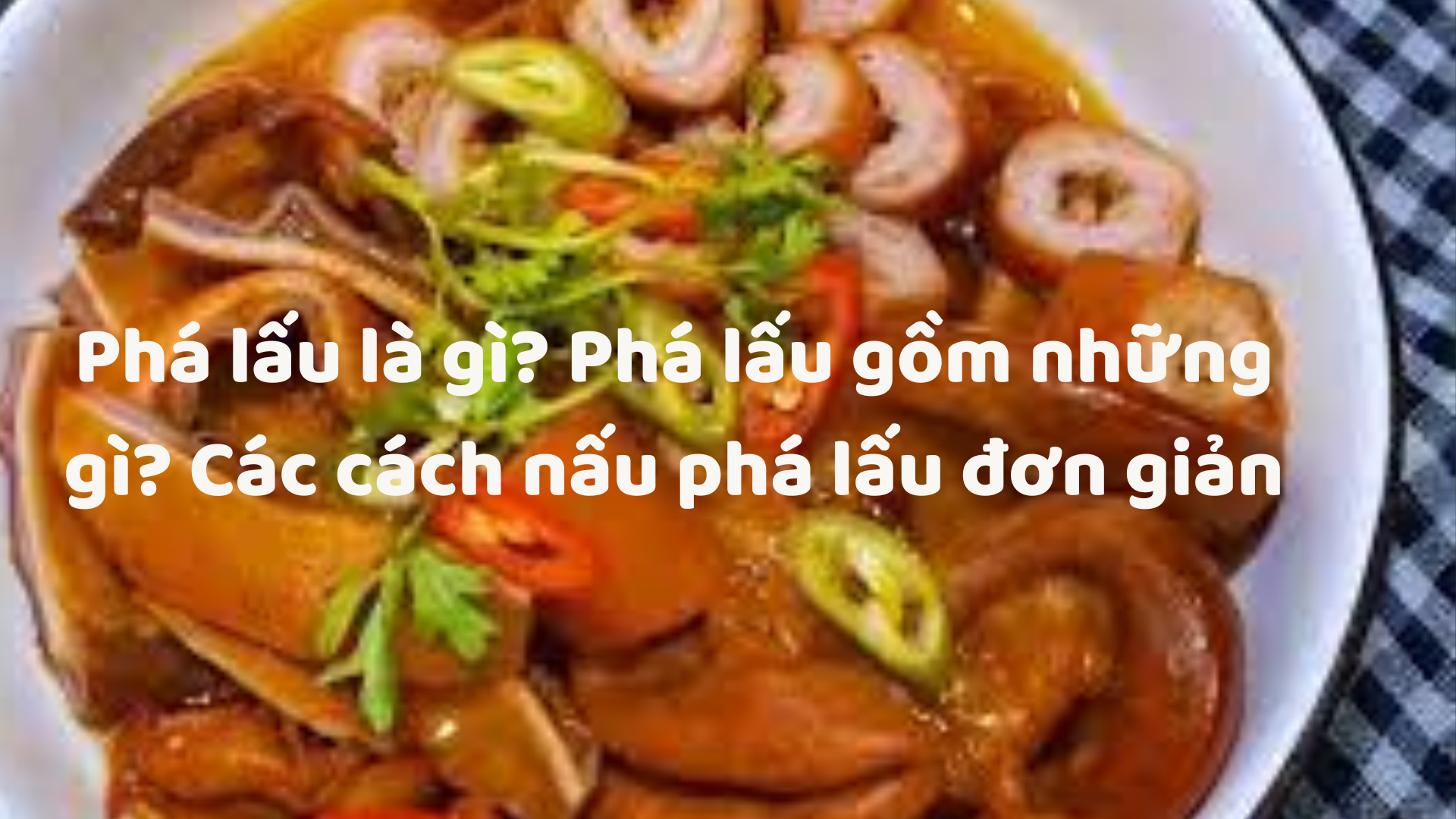 Phá lấu là gì? Phá lấu gồm những gì? Các cách nấu phá lấu đơn giản