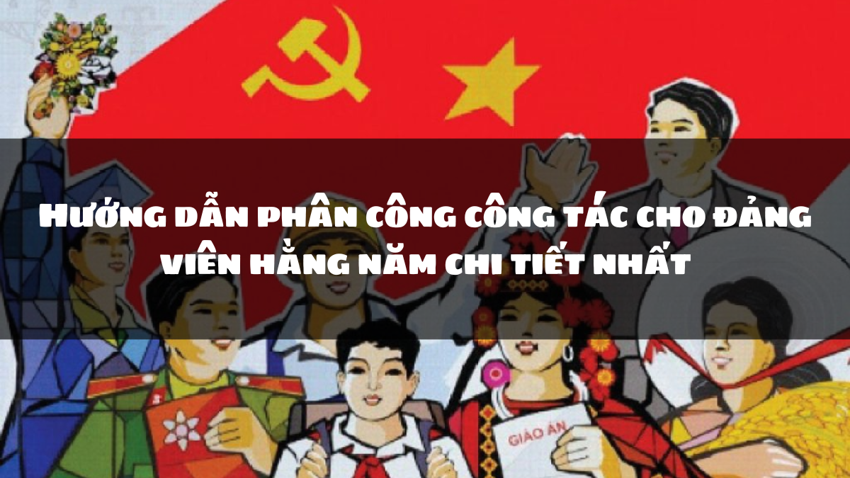 Hướng dẫn phân công công tác cho đảng viên hằng năm chi tiết nhất