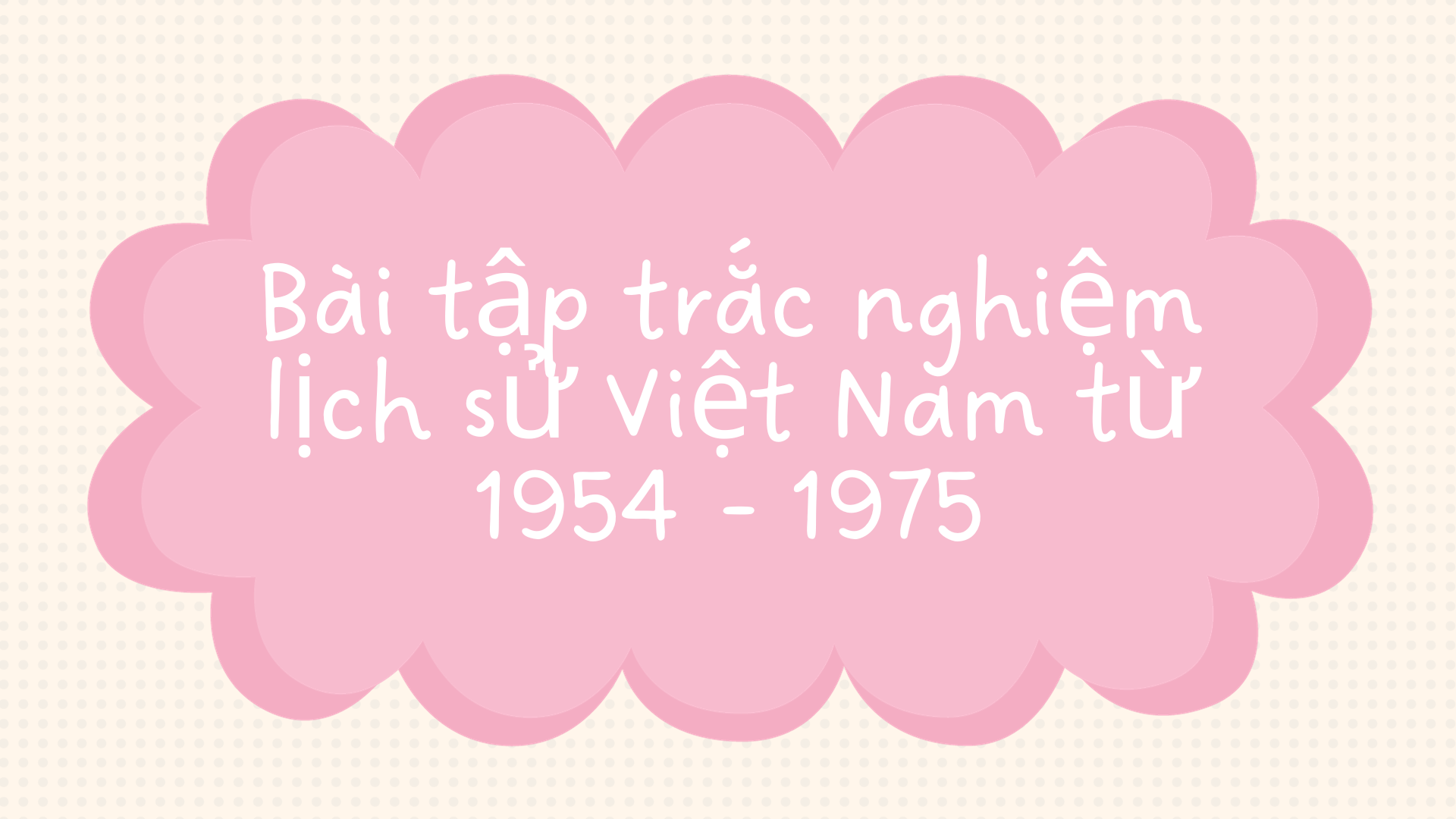Bài tập trắc nghiệm lịch sử Việt Nam từ 1954 - 1975