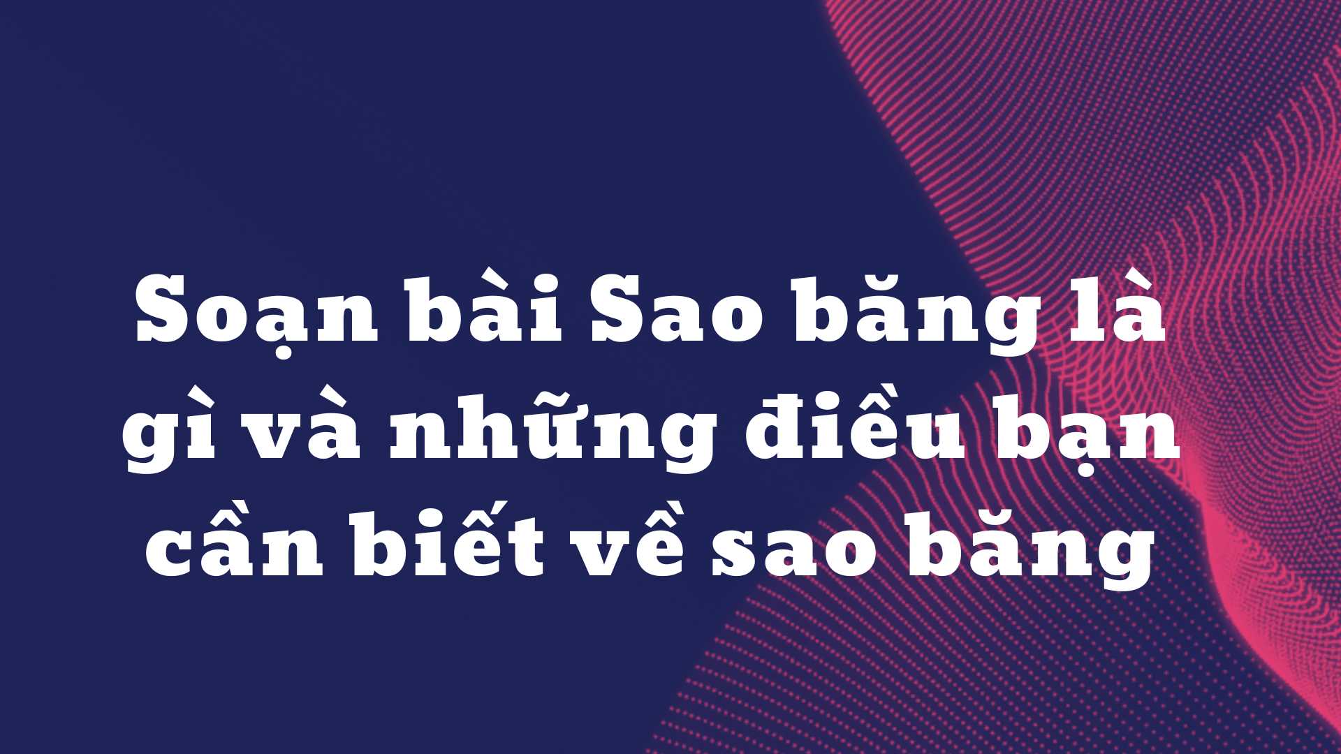 Soạn bài Sao băng là gì và những điều bạn cần biết về sao băng