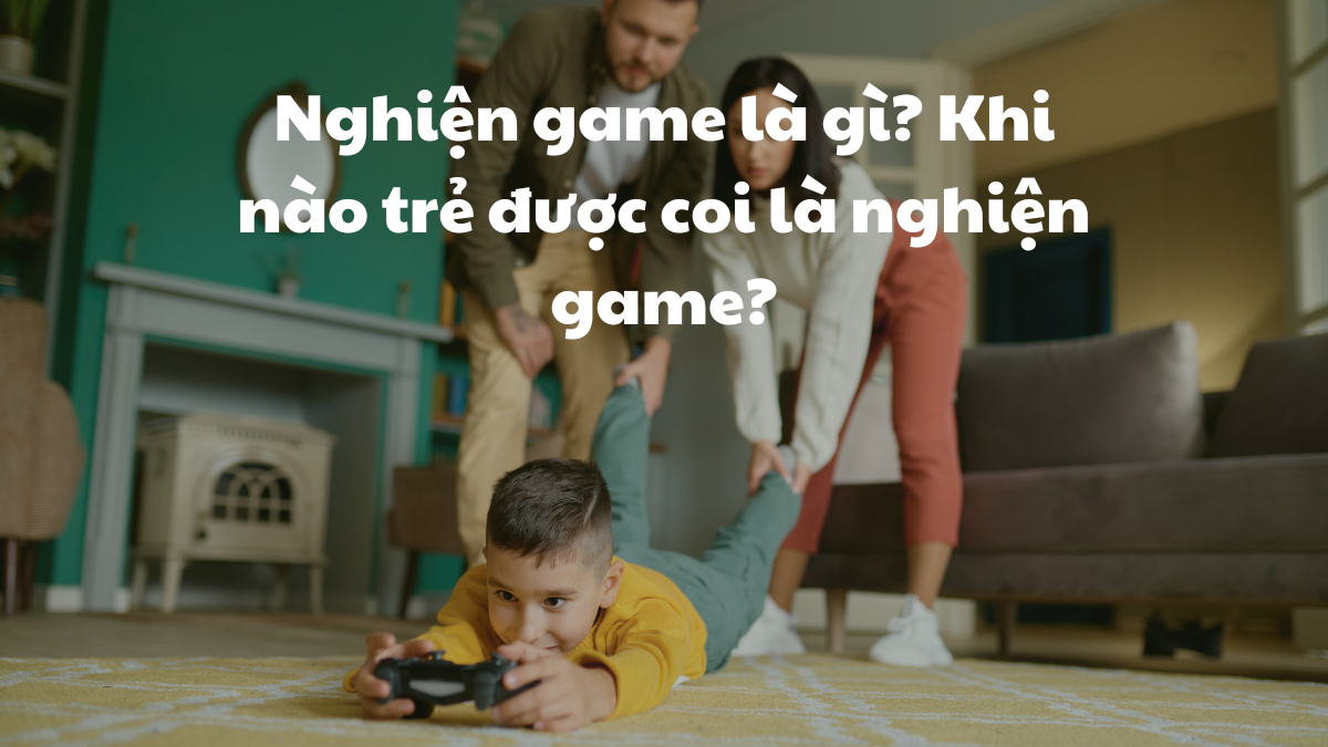 Nghiện game là gì? Khi nào trẻ được coi là nghiện game?