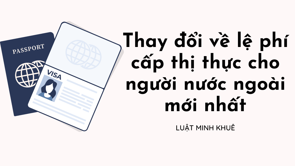 Thay đổi về lệ phí cấp thị thực cho người nước ngoài mới nhất