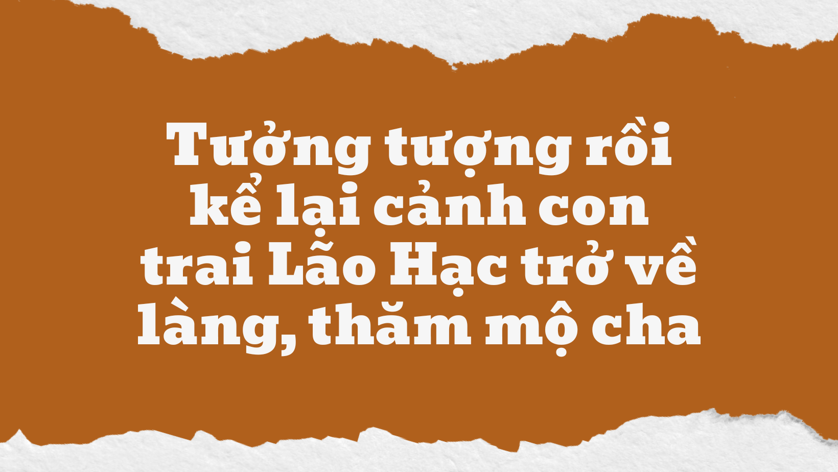 Tưởng tượng rồi kể lại cảnh con trai Lão Hạc trở về làng, thăm mộ cha