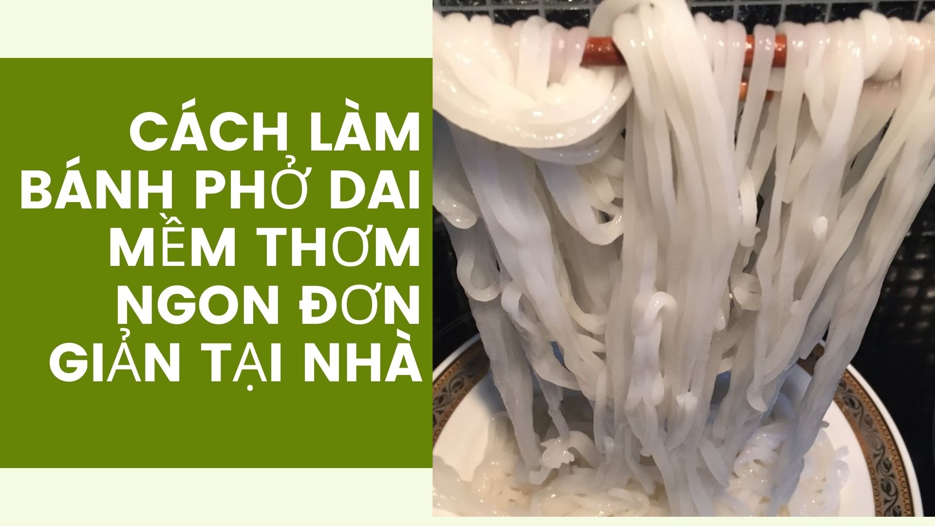 Cách làm bánh phở dai mềm thơm ngon đơn giản tại nhà