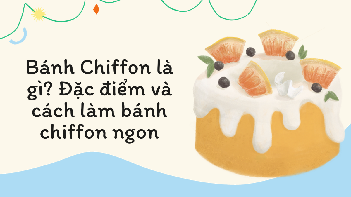 Bánh Chiffon là gì? Đặc điểm và cách làm bánh chiffon ngon