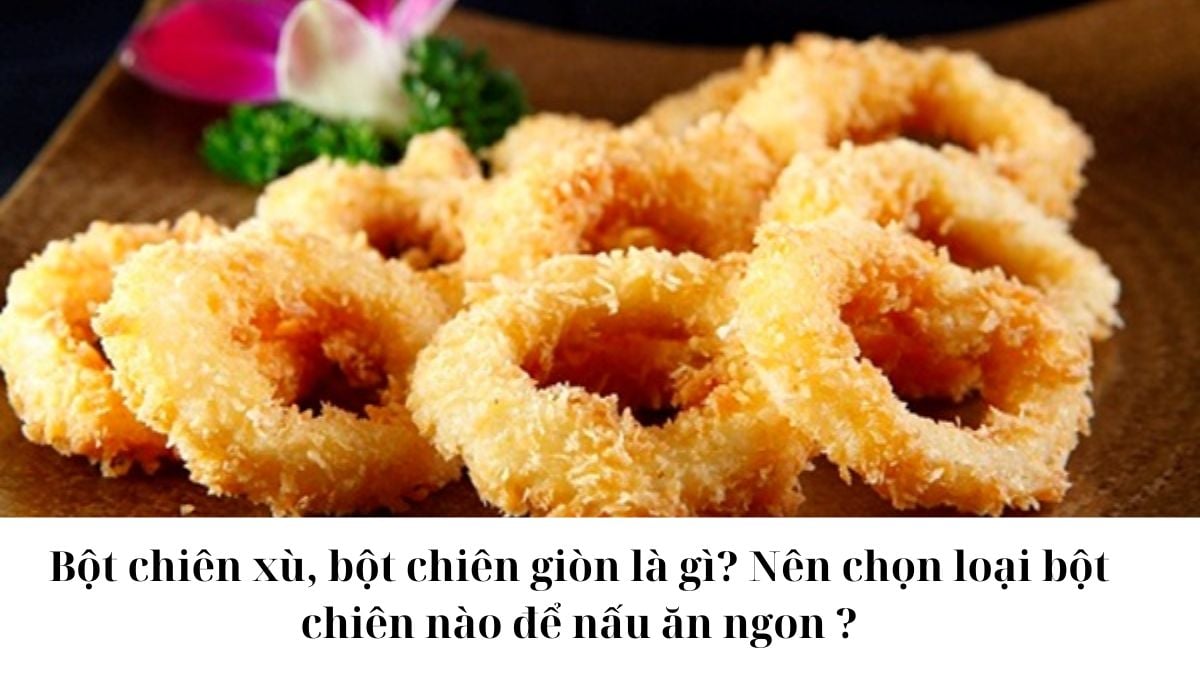 Bột chiên xù, bột chiên giòn là gì? Nên chọn loại bột chiên nào để nấu ...