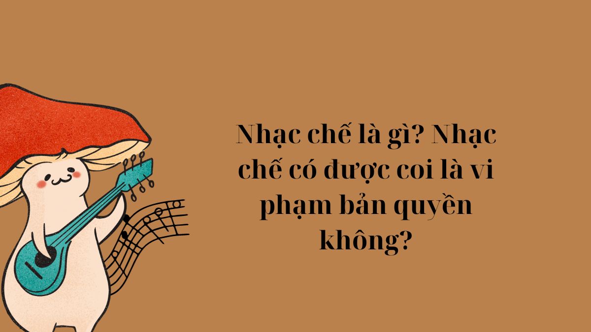 Nhạc chế là gì? Nhạc chế có được coi là vi phạm bản quyền không?